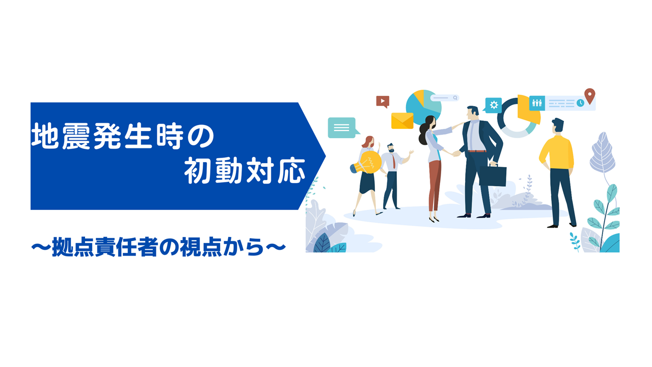 地震発生時の初動対応 ～拠点責任者の視点から～ | KKEの 企業防災・BCPコラム